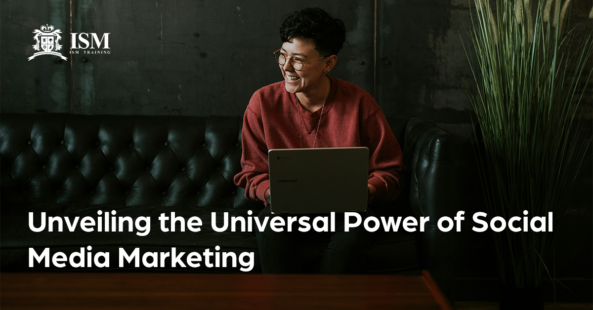 Unveiling the Universal Power of Social Media Marketing | ISM Training